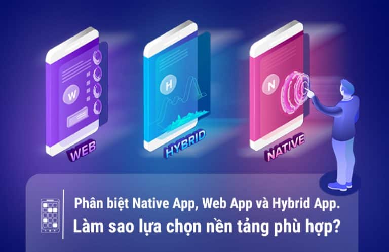 Phân biệt Native App, Web App và Hybrid App. Nên dùng loại app nào?